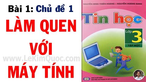 🖥️ Tin Học Lớp 3 Tập 1 🖥️ Bài 1 Làm Quen Với Máy Tính 🖥️ Chủ đề 1