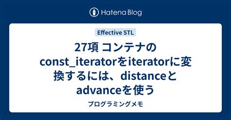 27項 コンテナのconst Iteratorをiteratorに変換するには、distanceとadvanceを使う プログラミングメモ