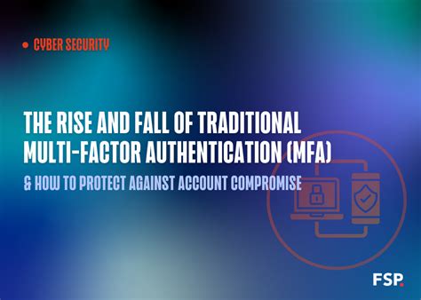 The Rise And Fall Of Traditional Multi Factor Authentication MFA And How To Protect Against