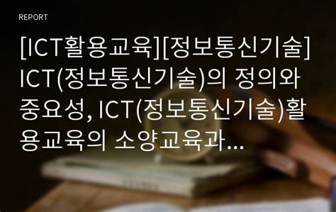 Ict활용교육 정보통신기술 Ict정보통신기술의 정의와 중요성 Ict정보통신기술활용교육의 소양교육과 활용교육 Ict정보통신기술활용교육의 과정과 유의점 향후
