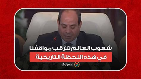 السيسي شعوب العالم تترقب مواقفنا في هذه اللحظة التاريخية Youtube