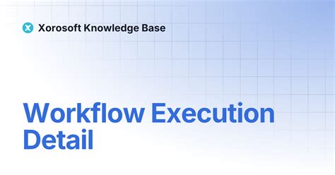 Workflow Execution Detail Xorosoft Knowledge Base
