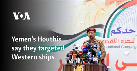 Yemens Houthis Say They Targeted Western Ships
