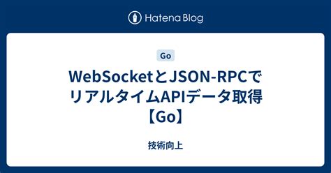 Websocketとjson Rpcでリアルタイムapiデータ取得【go】 技術向上