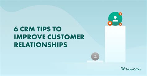 6 Crm Tips To Improve Customer Relationships
