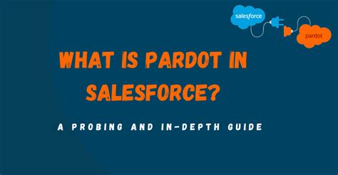 What Is Pardot In Salesforce A Probing And In Depth Guide