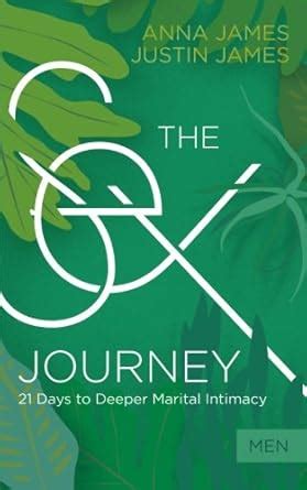 The Sex Journey For Men Days To Deeper Marital Intimacy James Anna James Justin