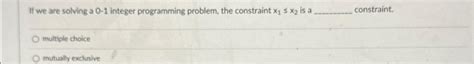 Solved If We Are Solving A 0 1 ﻿integer Programming Problem