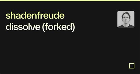 Shadenfreude Dissolve Forked Codesandbox