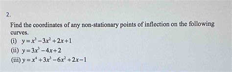 Solved 2 Find The Coordinates Of Any Non Stationary Points Of Inflection On The Following