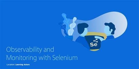 Observability And Monitoring With Selenium Learning Actors Learning Actors