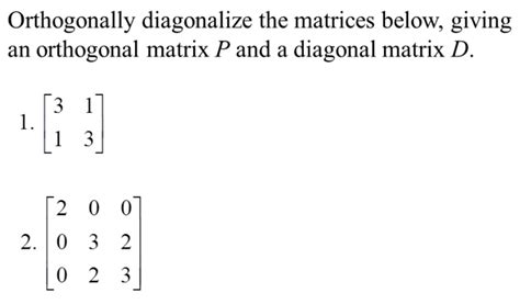 Solved Orthogonally Diagonalize The Matrices Below Giving An Orthogonal Matrix P And A