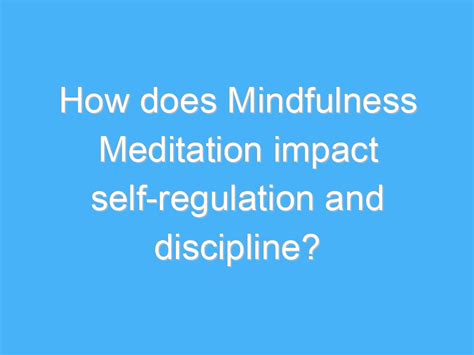 How Does Mindfulness Meditation Impact Self Regulation And Discipline Ab Motivation