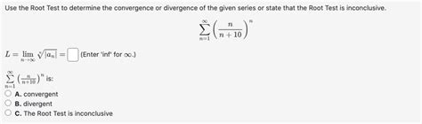 Solved Use The Root Test To Determine The Convergence Or Chegg Com