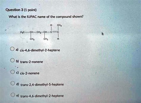 Question 3 1 Point What Is The Iupac Name Of The Compound Shown H Ch3 H3c Ch Ch2 Ch C C Ch3