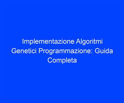 Implementazione Algoritmi Genetici Programmazione Guida Completa