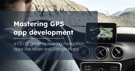 mastering gps app development a ceo s guide to making navigation apps