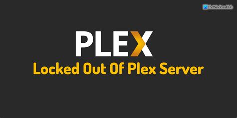 Locked Out Of Plex Server And Server Settings Here Is The Fix
