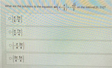 Solved What Are The Solutions To The Equation Sin X π 2 Sqrt 2 2 On The Interval [0 2π