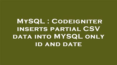 Mysql Codeigniter Inserts Partial Csv Data Into Mysql Only Id And
