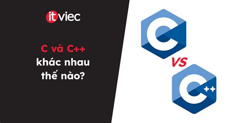C Và C Phân Biệt Hai Ngôn Ngữ Qua 5 điểm Khác Biệt Quan Trọng