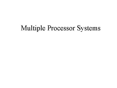 Multiple Processor Systems Multiprocessor Systems Multiprocessor Multicomputer Distributed