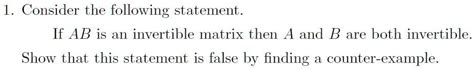solved 1 consider the following statement if ab is an invertible matrix then a and b are both