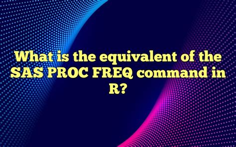 What Is The Equivalent Of The Sas Proc Freq Command In R
