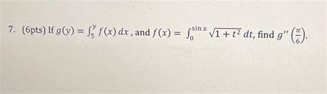 Solved 7 6pts If G Y ∫5yf X Dx And F X ∫0sinx1 T2dt