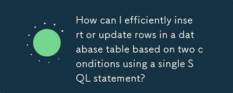 如何使用單一 Sql 語句根據兩個條件有效地在資料庫表中插入或更新資料列？ Mysql教程 Php中文網