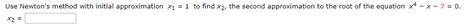 Solved Use Newtons Method With Initial Approximation X1 1
