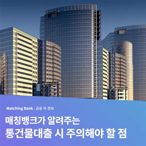 매칭뱅크 ️ 통건물대출 시 유의할 점 일반 주거형 부동산이 아닌 수익형 부동산으로 분류되는