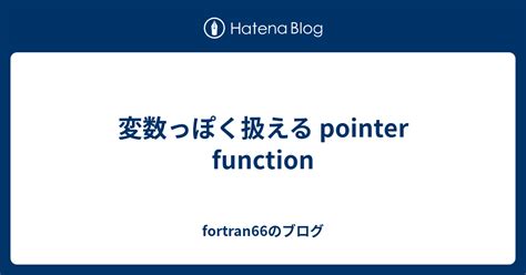 変数っぽく扱える pointer function fortran のブログ
