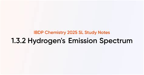 Hydrogens Emission Spectrum 1 3 2 Ib Dp Chemistry Sl 2025 Notes Tutorchase