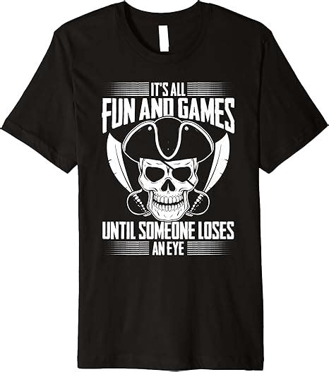 Its All Fun And Games Until Someone Loses An Eye Fun Pirate