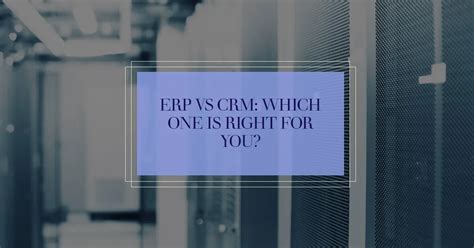 Erp Vs Crm Key Differences Explained