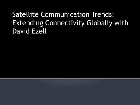 Satellite Communication Trends Extending Connectivity Globally With David Bernard Ezell Pptx
