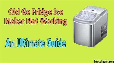 Old Ge Fridge Ice Maker Not Working An Ultimate Guide How To Finders