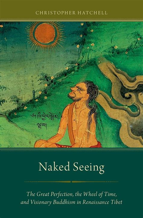 Naked Seeing The Great Perfection The Wheel Of Time And Visionary Buddhism In Renaissance
