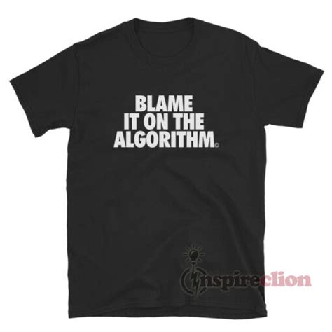Blame It On The Algorithm T Shirt For Womens Or Mens