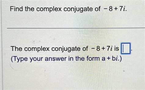 Solved Find The Complex Conjugate Of 8 7i ﻿the Complex