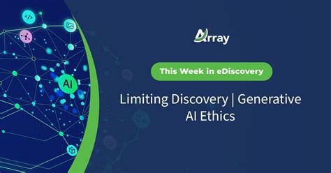 This Week In EDiscovery Limiting Discovery Generative AI Ethics Array