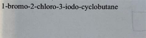 Solved 1 Bromo 2 Chloro 3 Iodo Cyclobutane