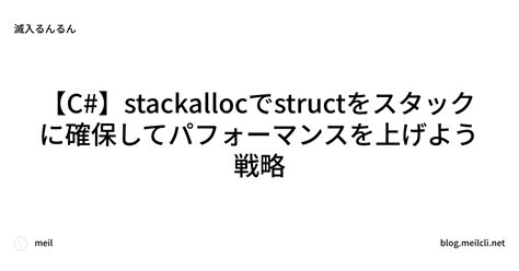 【c 】stackallocでstructをスタックに確保してパフォーマンスを上げよう戦略