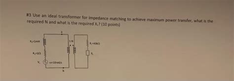Solved 3 Use An Ideal Transformer For Impedance Matching