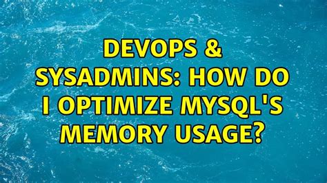 Devops And Sysadmins How Do I Optimize Mysqls Memory Usage 2 Solutions Youtube