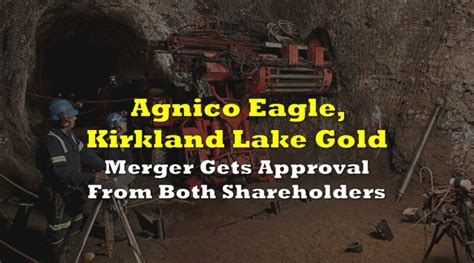 Agnico Eagle Kirkland Lake Gold Merger Gets Approval From Shareholders