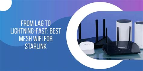 From Lag To Lightning Fast Best Mesh Wifi For Starlink