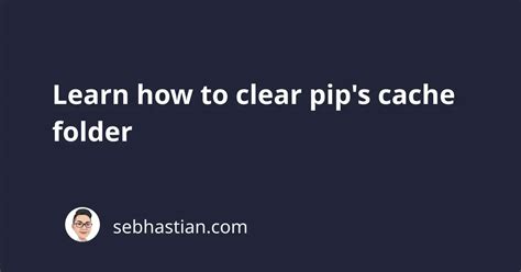 Learn How To Clear Pip S Cache Folder Sebhastian