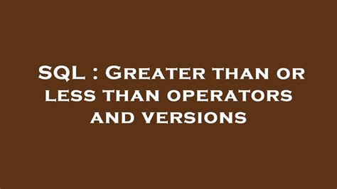 Sql Greater Than Or Less Than Operators And Versions Youtube